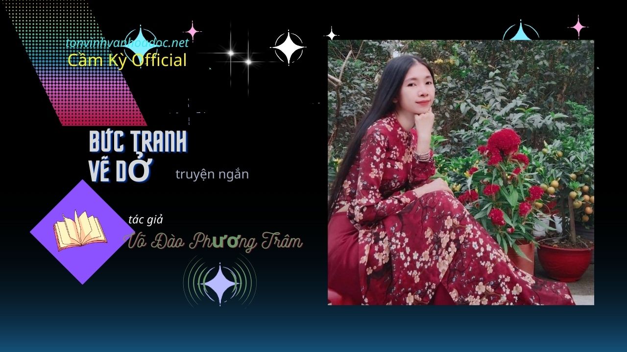 Bức tranh vẽ dở | Truyện ngắn của Võ Đào Phương Trâm-Cầm Kỳ Official - Tôn Vinh Văn Hóa Đọc