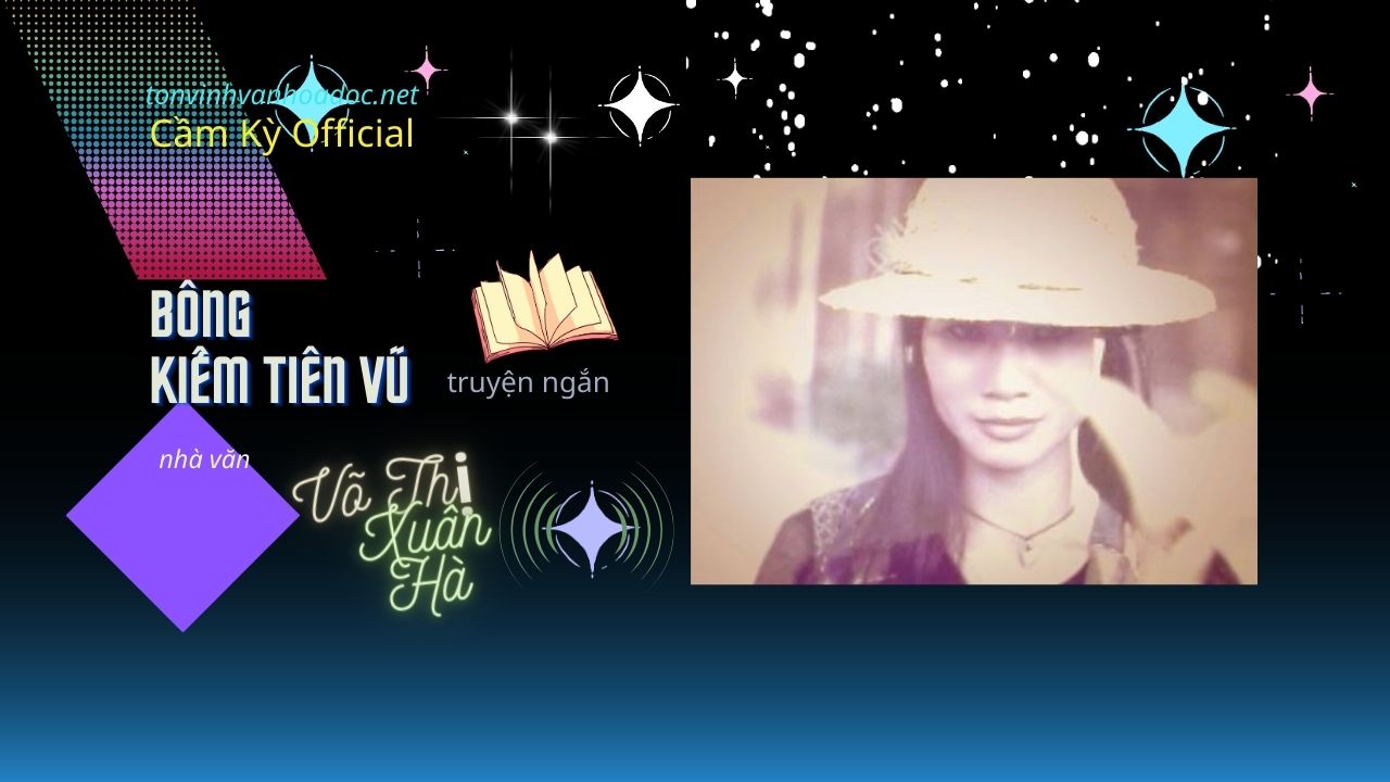 Bông kiếm tiên vũ | Truyện ngắn của nhà văn Võ Thị Xuân Hà | Cầm Kỳ Official - Tôn Vinh Văn Hóa Đọc